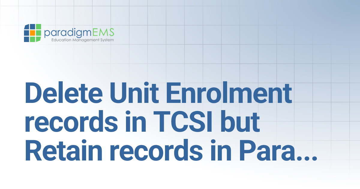Delete Unit Enrolment records in TCSI but Retain records in Paradigm | Silverband Documentation