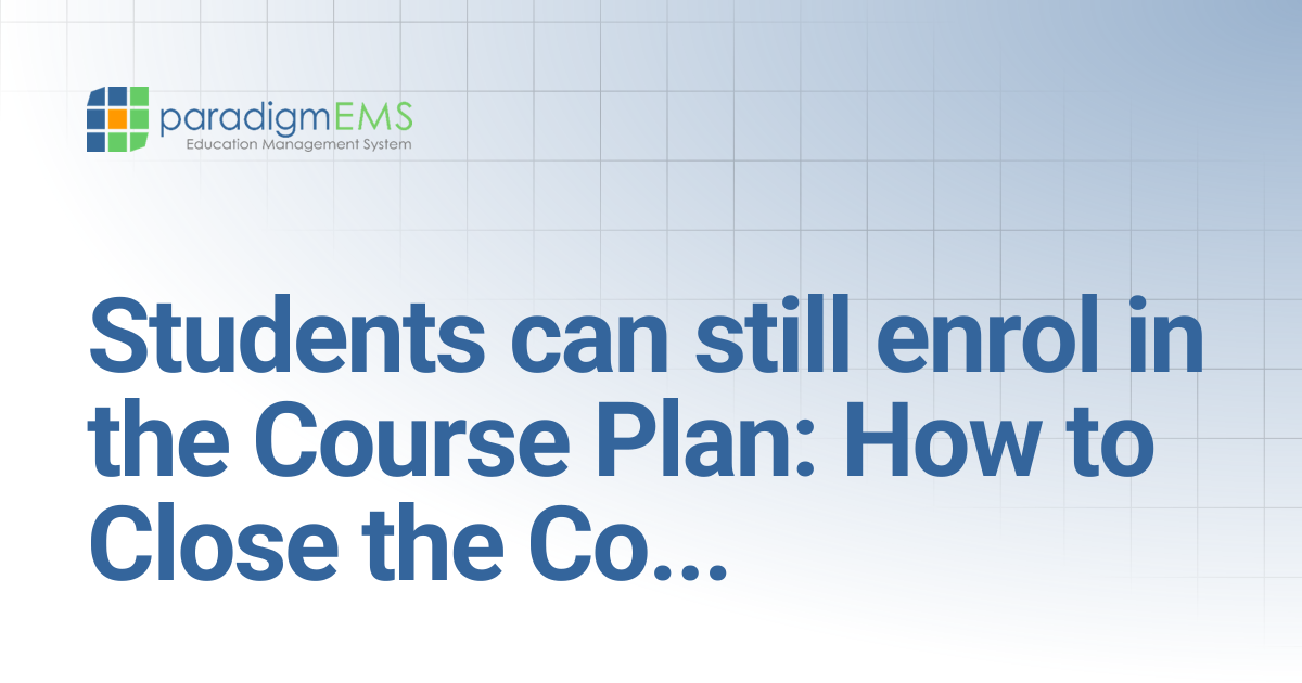 Students can still enrol in the Course Plan: How to Close the Course ...