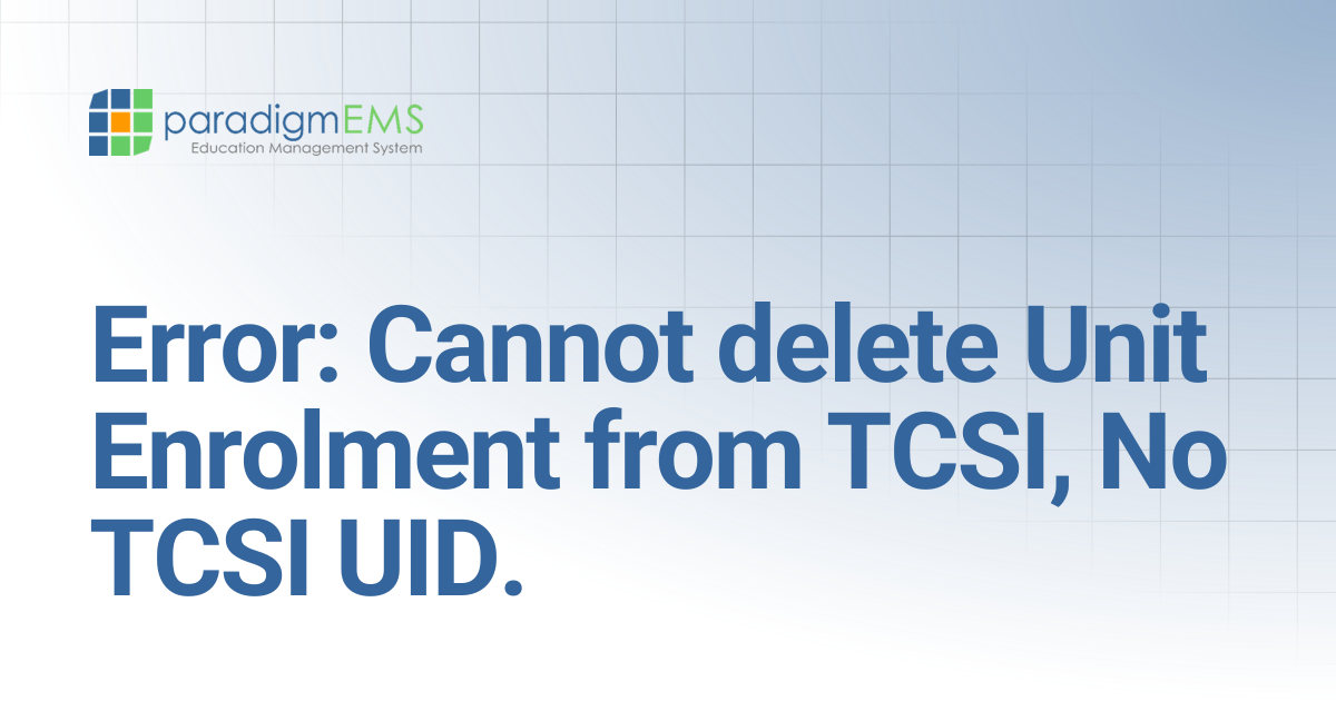 Error: Cannot delete Unit Enrolment from TCSI, No TCSI UID. | Paradigm ...