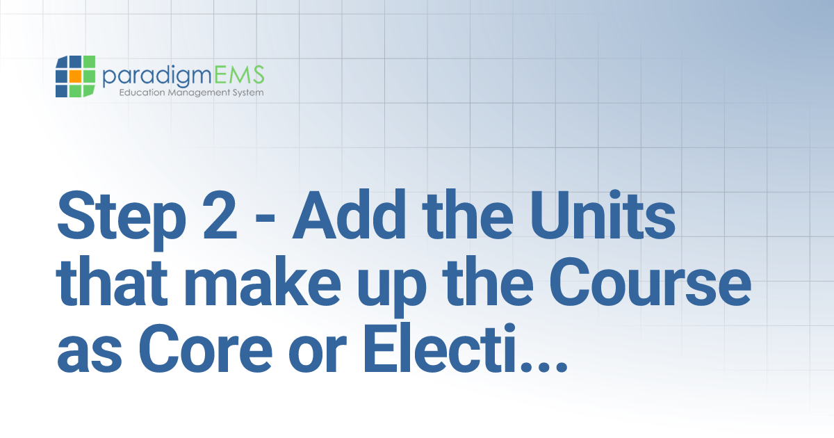 Step 2 - Add the Units that make up the Course as Core or Elective ...