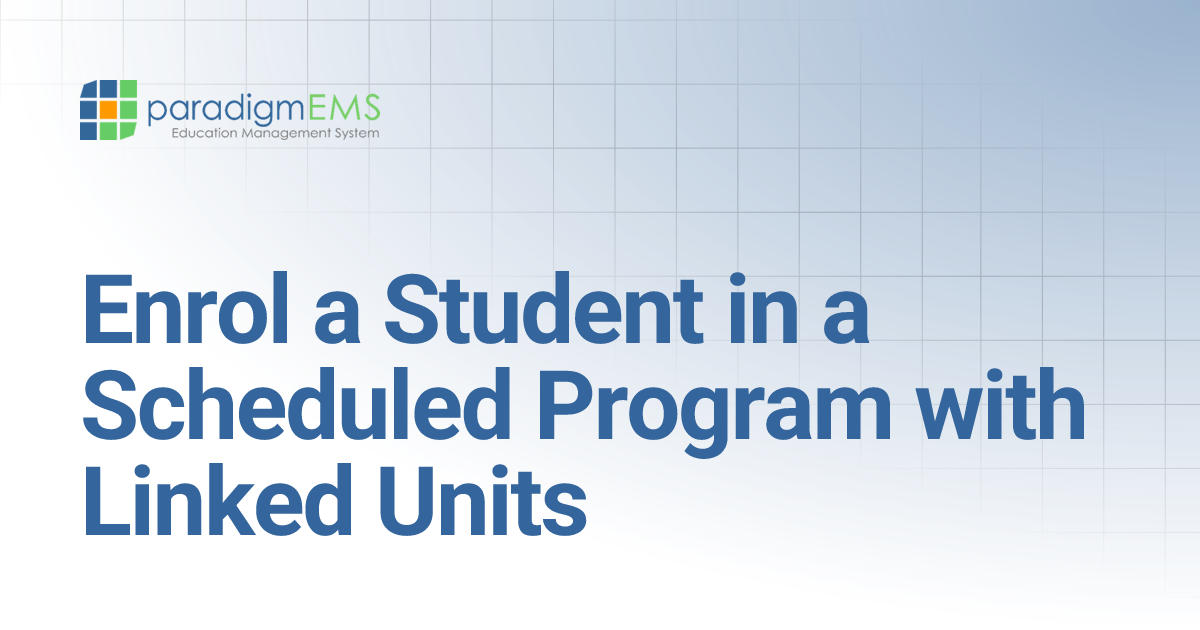 Enrol a Student in a Scheduled Program with Linked Units | Paradigm Knowledge Base | Silverband ...