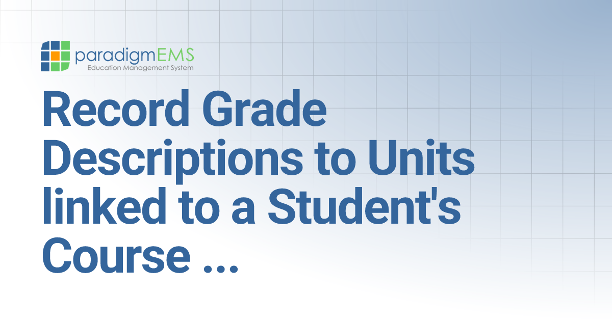 Record Grade Descriptions to Units linked to a Student's Course Enrolment | Paradigm Knowledge ...