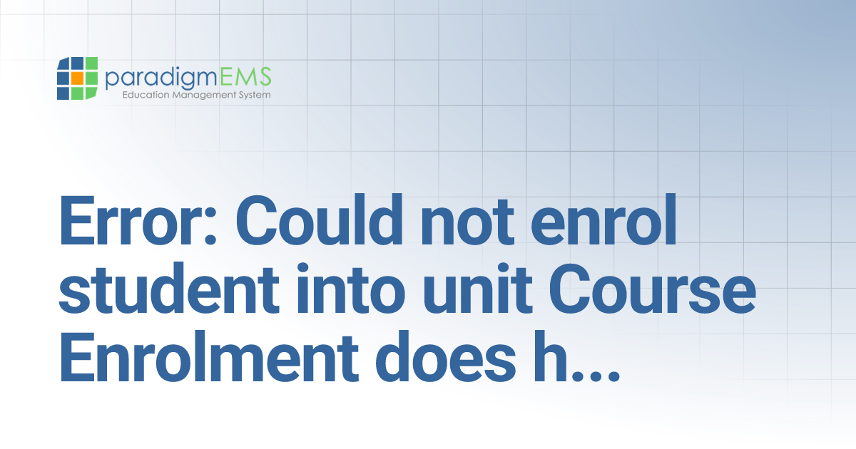 Error: Could not enrol student into unit Course Enrolment does have ...
