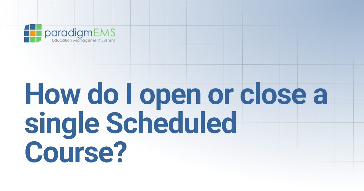 How do I open or close a single Scheduled Course? | Paradigm Knowledge Base | Silverband ...