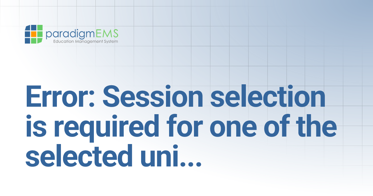 Error: Session selection is required for one of the selected units | Paradigm Knowledge Base ...